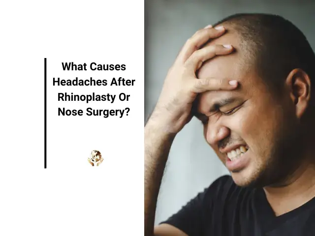 What Causes Headaches After Rhinoplasty Or Nose Surgery?